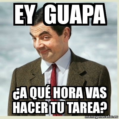 Meme Mr Bean - ey guapa Â¿a quÃ© hora vas hacer tu tarea? - 6067133