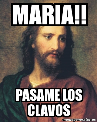 Meme Personalizado - MaRIA!! PASAME LOS CLAVOS - 6610666