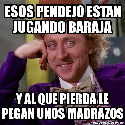 Meme Willy Wonka - esos pendejo estan jugando baraja y al que pierda le ...