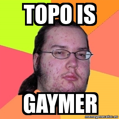 Meme Friki - topo is Gaymer - 6631192