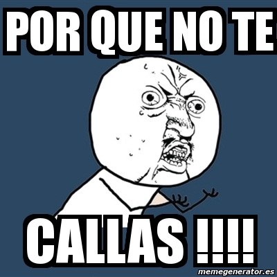 Meme Y U No - Por que no te callas !!!! - 6637131