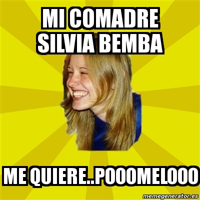Meme Trologirl - mi comadre silvia bemba me quiere..pooomelooo - 6641631