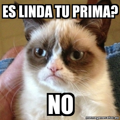 Meme Grumpy Cat - es linda tu prima? no - 6642130