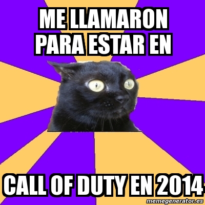 Meme Anxiety Cat - Me llamaron para estar en call of duty en 2014 - 6643396
