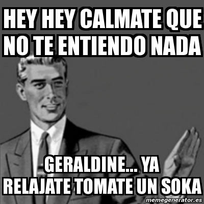 Meme Correction Guy - Hey Hey Calmate Que No Te Entiendo Nada Geraldine ...