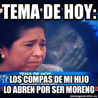 Meme Personalizado - Tema de hoy: los compas de mi hijo lo abren por ...