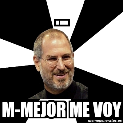 Meme Steve Jobs - ... M-MEJOR ME VOY - 6654525
