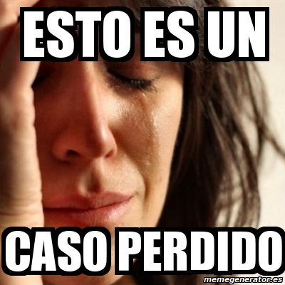 Meme Problems - esto es un caso perdido - 6667072