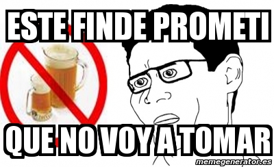 Meme Personalizado - este finde prometi que no voy a tomar - 6671635