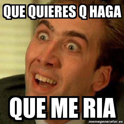 Meme No me digas - que quieres q haga que me ria - 6673718