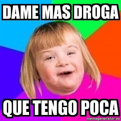 Meme Retard Girl - DAME MAS DROGA QUE TENGO POCA - 6686036