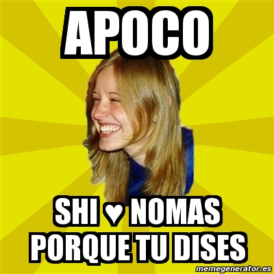 Meme Trologirl - apoco shi â™¥ nomas porque tu dises - 6696578