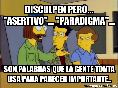 Meme Personalizado - Disculpen pero... "ASERTIVO"... "PARADIGMA"... Son ...
