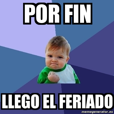 Meme Bebe Exitoso - Por fin Llego el Feriado - 6074992