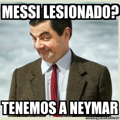 Meme Mr Bean - messi lesionado? Tenemos a Neymar - 6721390