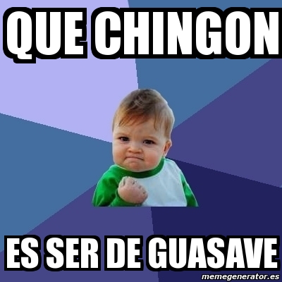 Meme Bebe Exitoso - que chingon es ser de guasave - 6725150
