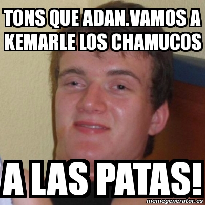 Meme Stoner Stanley - TONS QUE ADAN.VAMOS A KEMARLE LOS CHAMUCOS A LAS ...