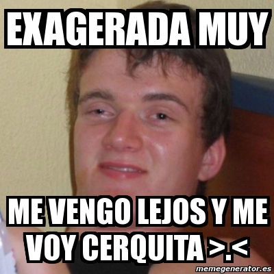 Meme Stoner Stanley - exagerada muy me vengo lejos y me voy cerquita >.