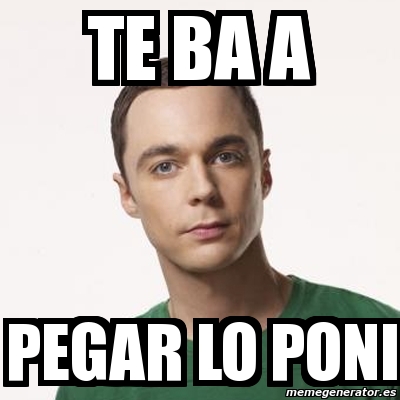 Meme Sheldon Cooper - te ba a pegar lo poni - 6753819