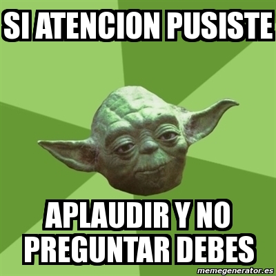 Meme Yoda - si atencion pusiste aplaudir y no preguntar debes - 6787109