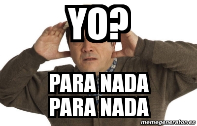 Meme Personalizado - yo? para nada para nada - 6080745