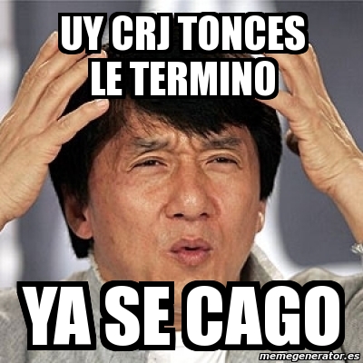 Meme Jackie Chan - uy crj tonces le termino ya se cago - 6803721