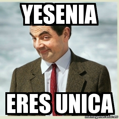Meme Mr Bean - Yesenia eres unica - 6819727