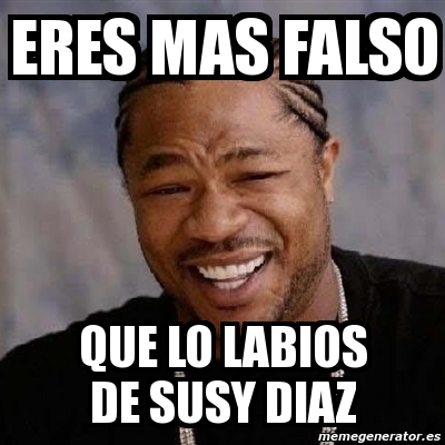 Meme Yo Dawg - eres mas falso que lo labios de susy diaz - 6825901