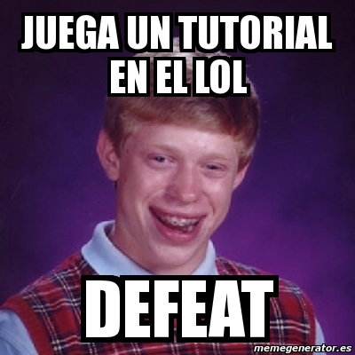 Meme Bad Luck Brian - JUEGA UN TUTORIAL EN EL LOL dEFEAT - 6836400