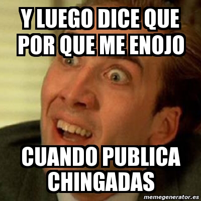 Meme No me digas - y luego dice que por que me enojo cuando publica ...