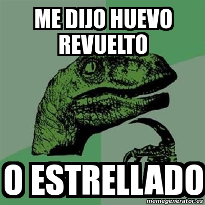 Meme Filosoraptor - me dijo huevo revuelto o estrellado - 6852283