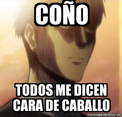 Meme Personalizado - CoÃ±o TODOS ME DICEN CARA DE CABALLO - 6855792