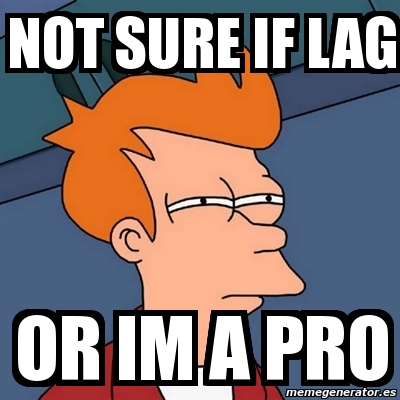 Meme Futurama Fry - NOT SURE IF LAG OR IM A PRO - 6861104