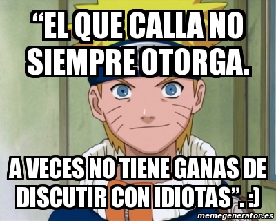 Meme Personalizado - â€œEl que calla no siempre otorga. A veces no ...