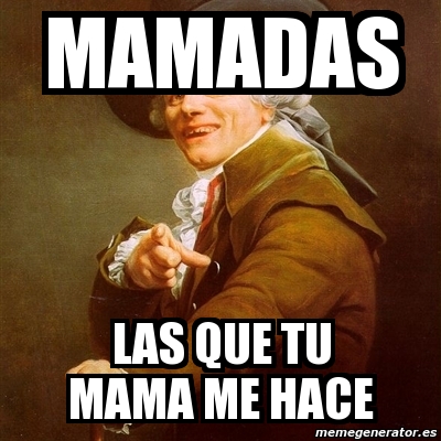 Meme Joseph Ducreux - mamadas LAS QUE TU MAMA ME HACE - 6888707