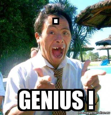 Meme Personalizado - . GENIUS ! - 6911383