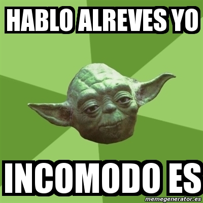Meme Yoda - hablo alreves yo incomodo es - 6926713