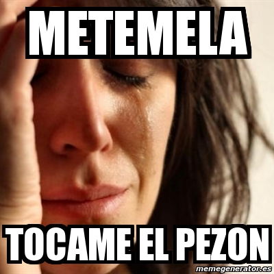 Meme Problems - metemela tocame el pezon - 6942424
