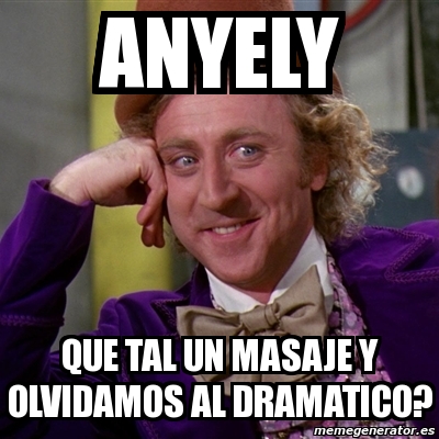 Meme Willy Wonka - anyely que tal un masaje y olvidamos al dramatico ...