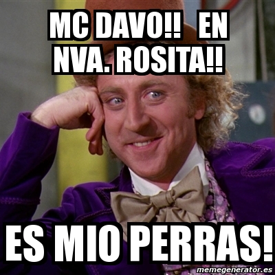 Meme Willy Wonka - mc davo!! en nva. rosita!! es mio perras! - 6949513