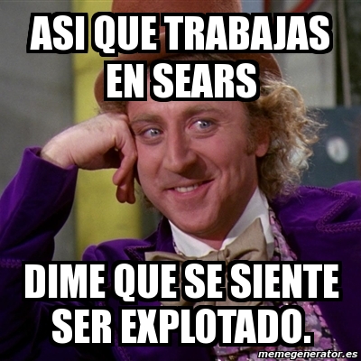Meme Willy Wonka - asi que trabajas en sears dime que se siente ser ...