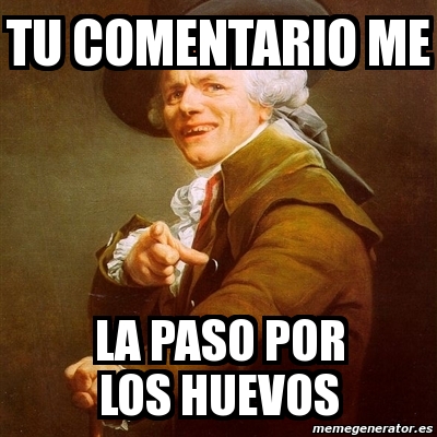 Meme Joseph Ducreux - tu comentario me la paso por los huevos - 6969699