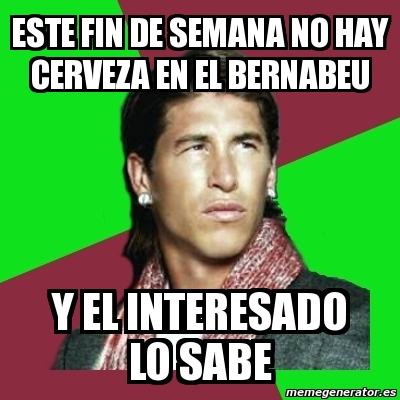 Meme Sergio Ramos - este fin de semana no hay cerveza en el bernabeu y ...