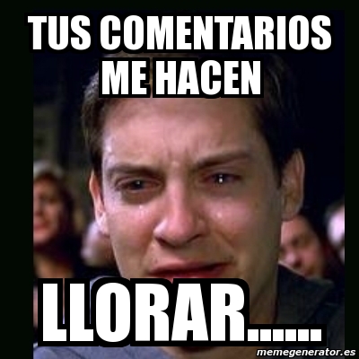 Meme crying peter parker - tus comentarios me hacen llorar...... - 7012517