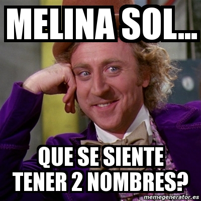 Meme Willy Wonka - melina sol... que se siente tener 2 nombres? - 7019895