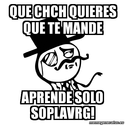 Meme Feel Like A Sir - Que chch Quieres Que Te Mande Aprende Solo ...