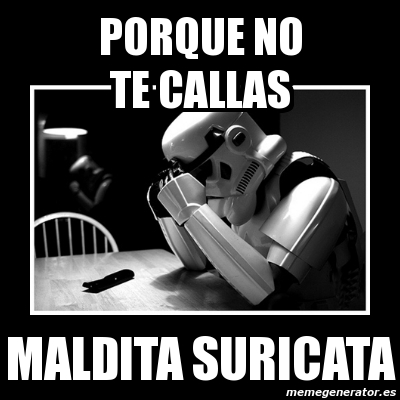 Meme Sad Trooper - porque no te callas maldita suricata - 7147326