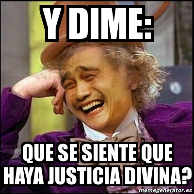 Meme Yao Wonka - y dime: que se siente que haya justicia divina? - 7147400