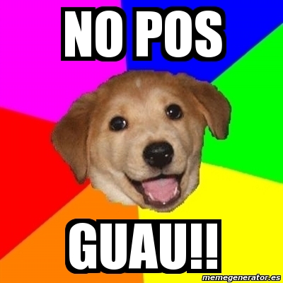Meme Advice Dog - no pos guau!! - 7155938