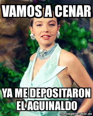 Meme Personalizado - Vamos a cenar Ya me depositaron el aguinaldo - 7160845